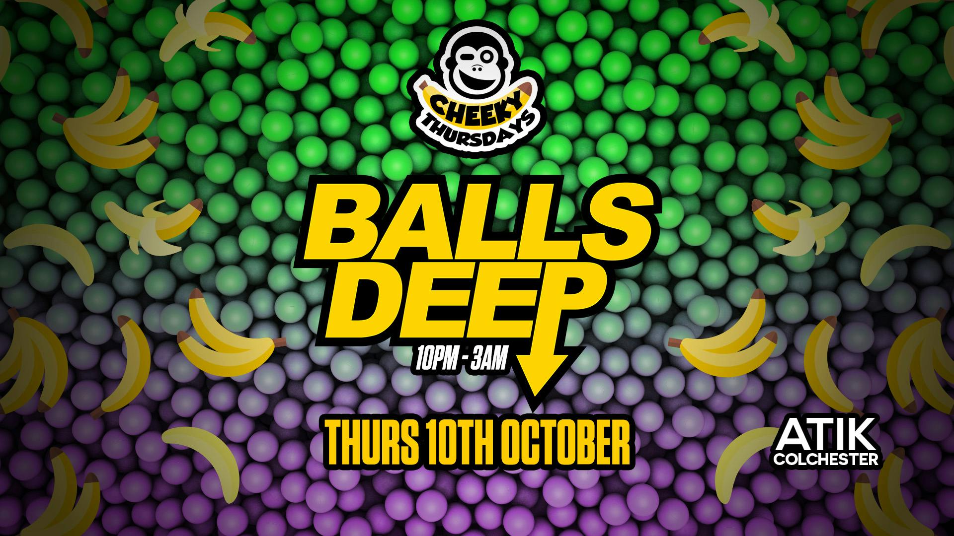 Cheeky Thursdays goes Balls Deep • 10th October / £1.50 Drinks at ATIK ...