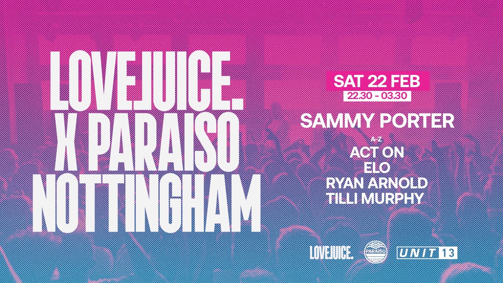 PARAISO x LOVEJUICE FT. SAMMY PORTER at Unit 13, Nottingham on 22nd Feb ...