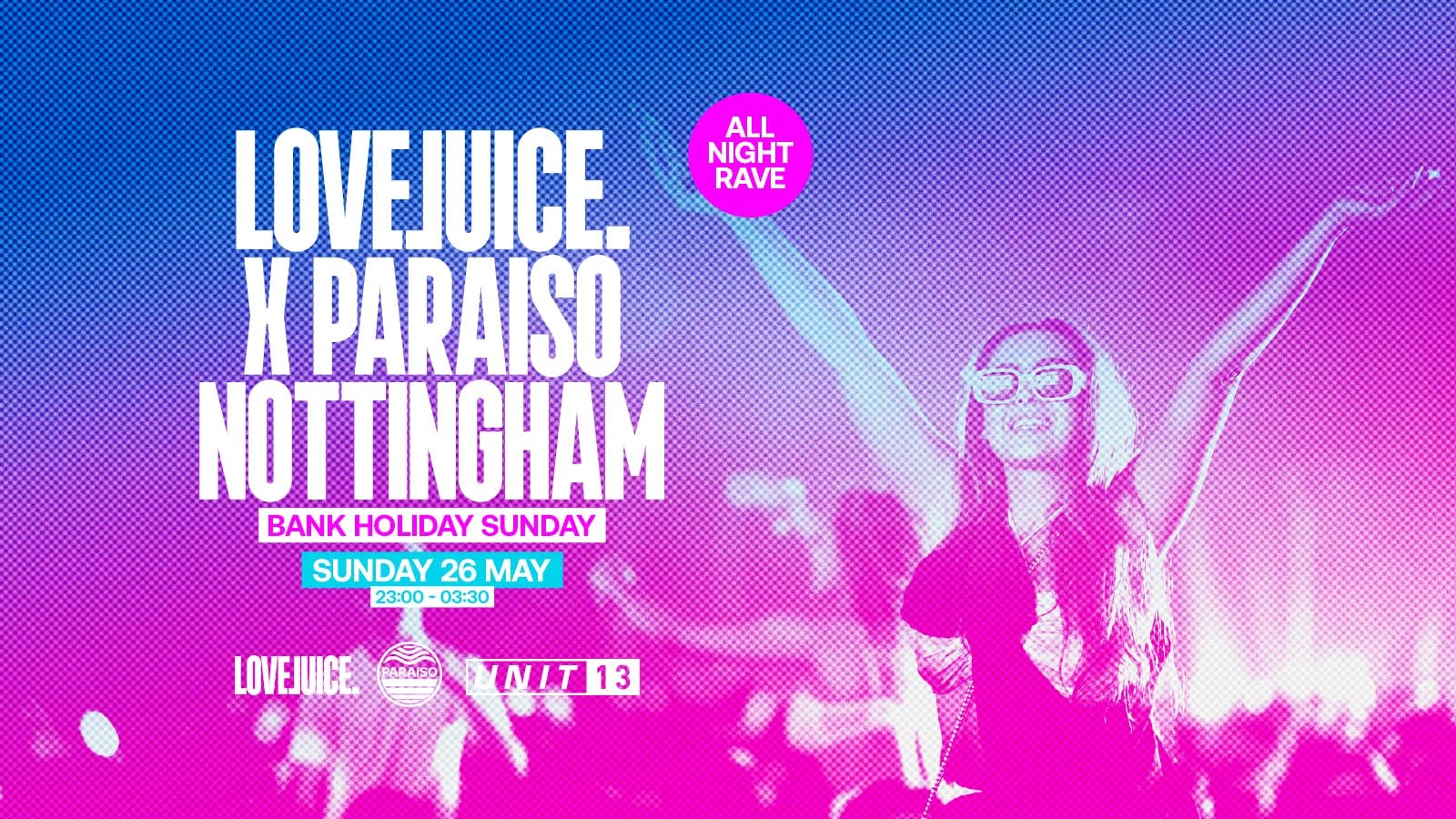 UNIT 13 PRESENTS- LoveJuice x Paraiso [BANK HOLIDAY RAVE} at Unit 13 ...