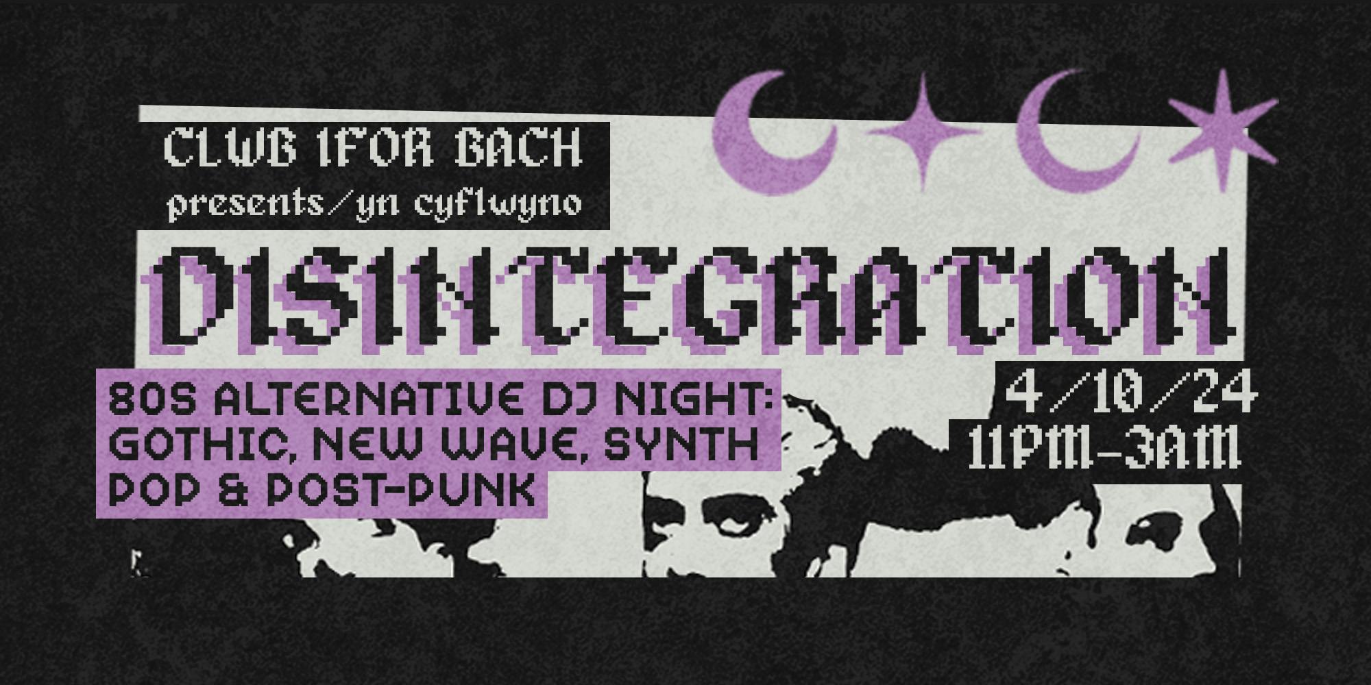 DISINTEGRATION - 80s Alt, Goth, Synth Pop Night at Clwb Ifor Bach ...