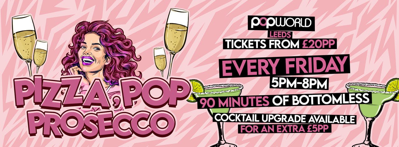 PIZZA, POP, PROSECCO at Popworld - Leeds, Leeds on 1st Aug | Fatsoma