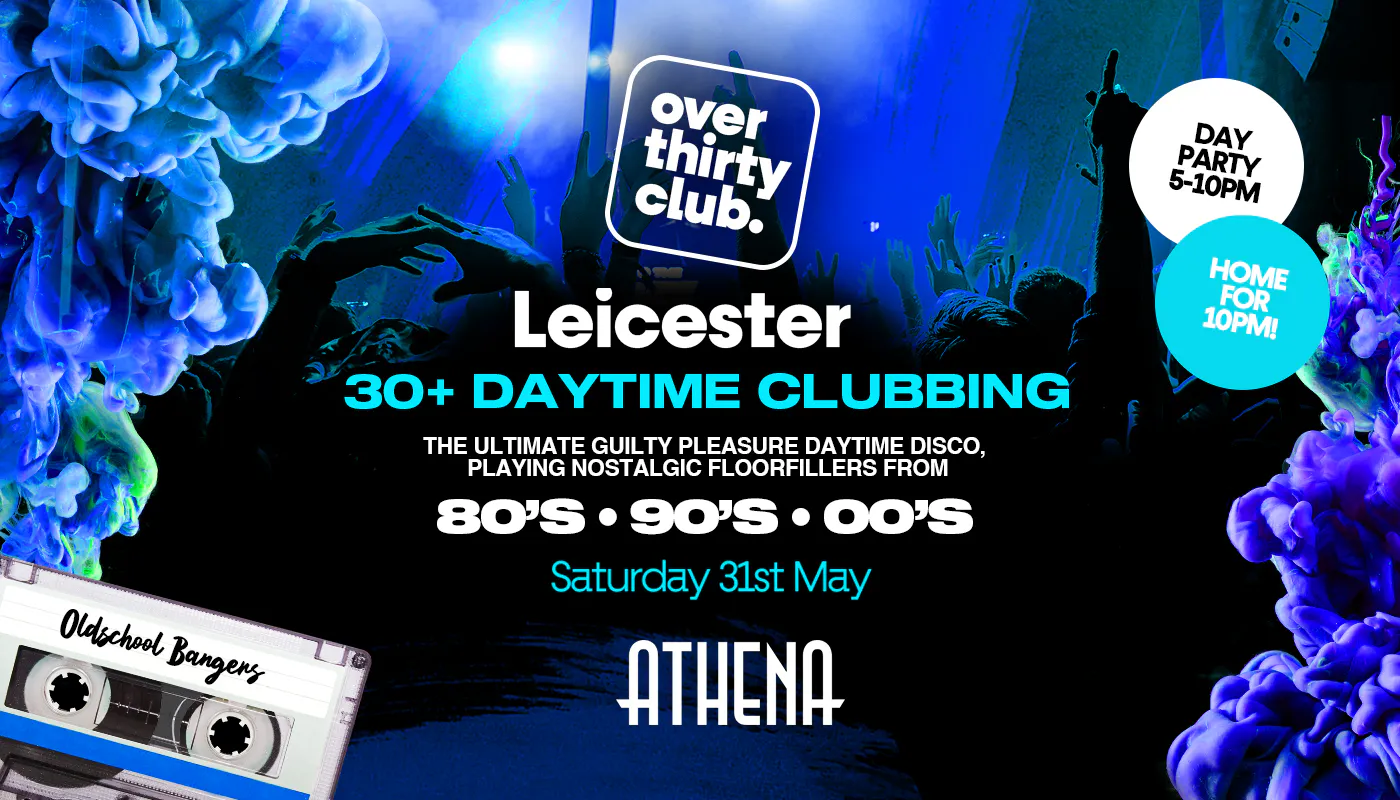 OVER 30's CLUB - Daytime Clubbing - Leicester • ATHENA 🚨FINAL TICKETS ...
