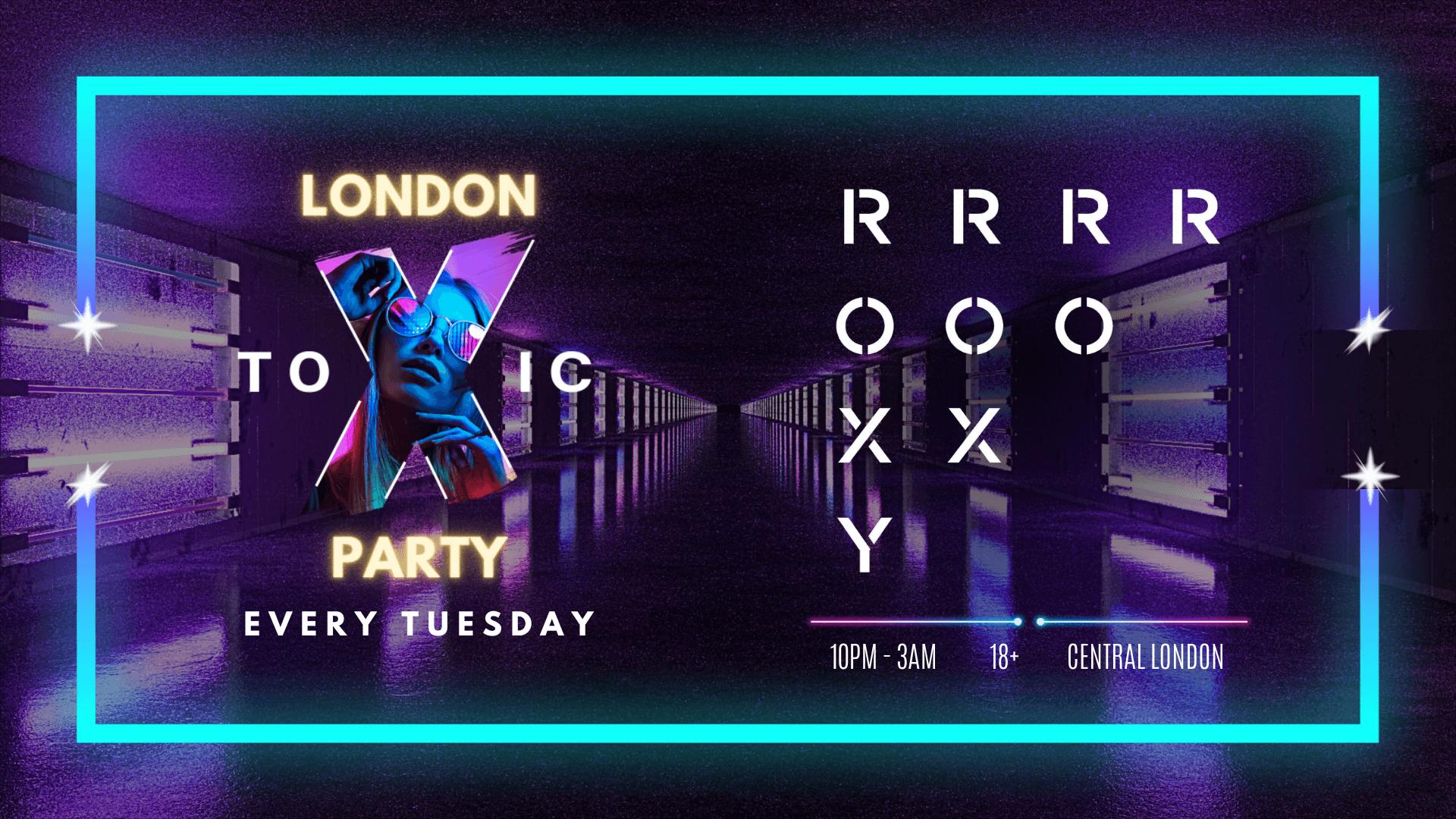 London Toxic Party - The Roxy - Tuesday at The Roxy, London on 13th May | Fatsoma