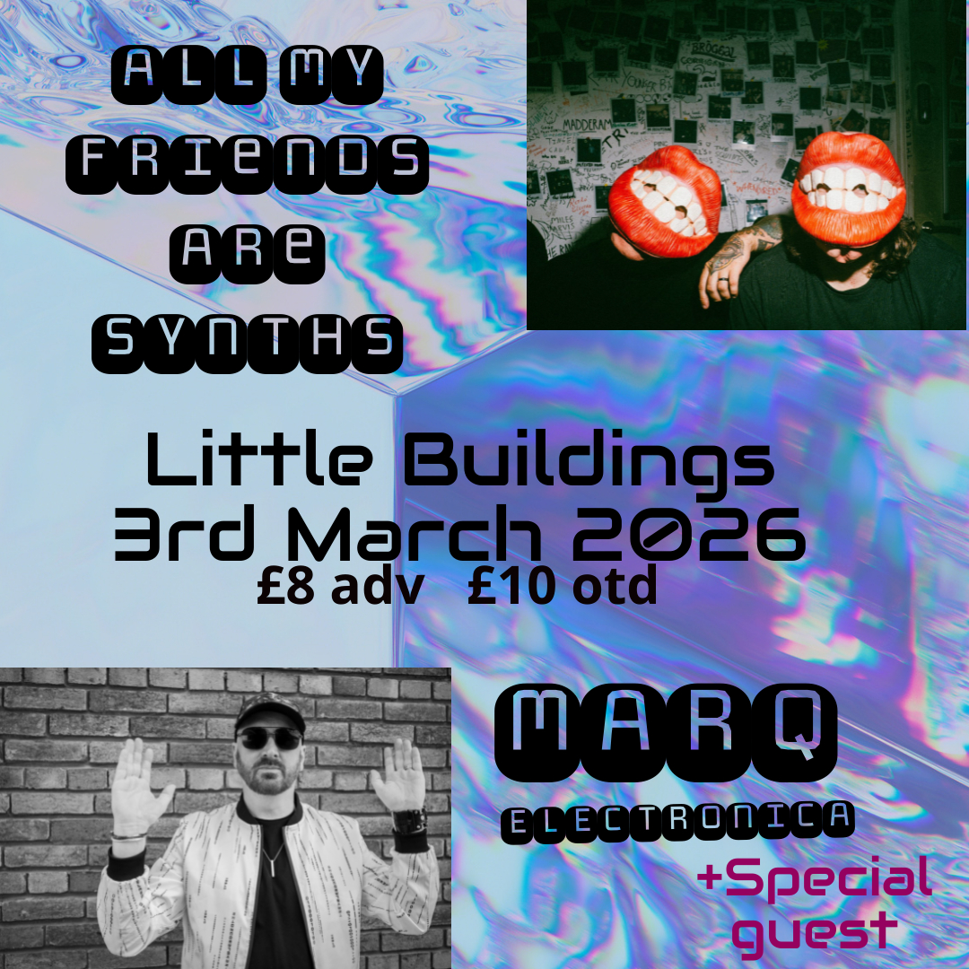 All My Friends are Synths// Marq Electronica/ Plus Support TBA at ...