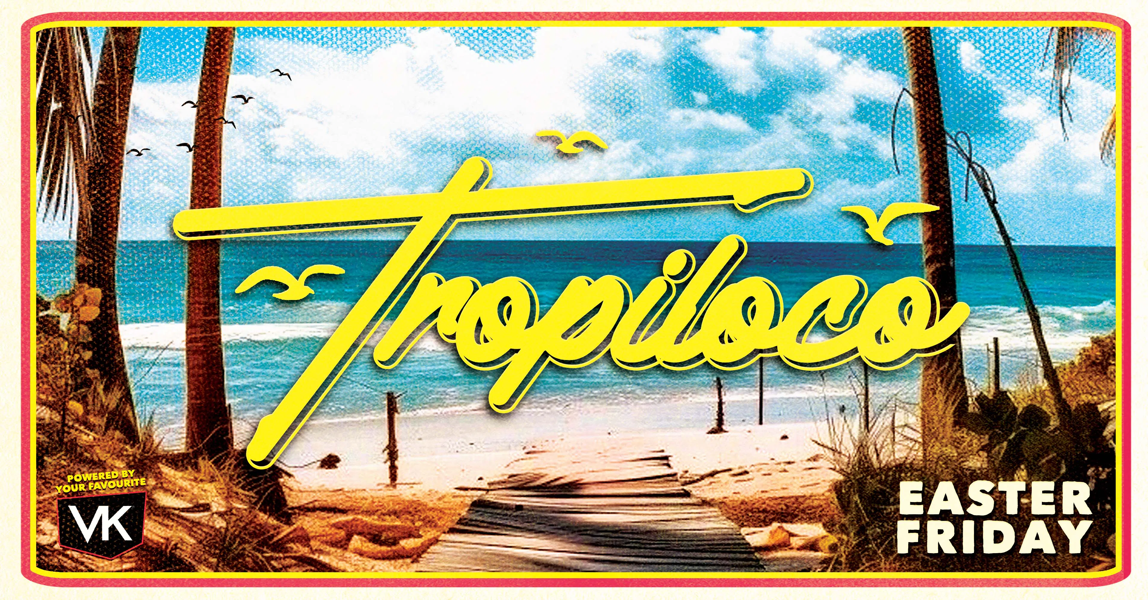 🌴🐣 TROPILOCO - GOOD FRIDAY SPECIAL 🐣🌴 TREBLE VODKA £5 PRE 1AM & 3 ROOMS ...