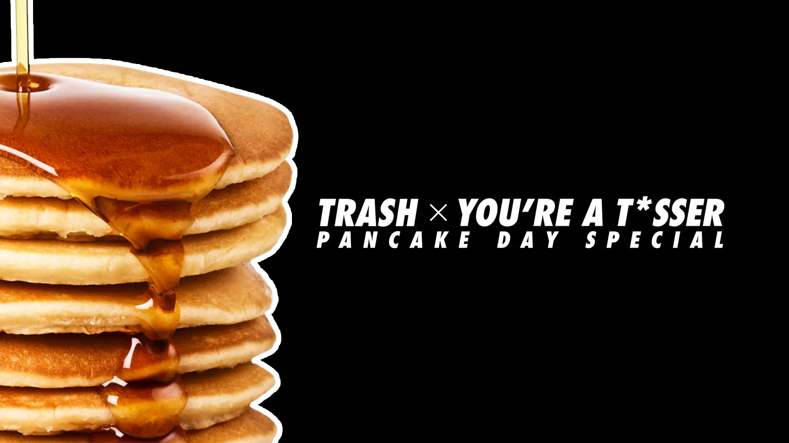 TRASH Mondays x You're A T*sser | Pancake Special - 28.02.22 at ...