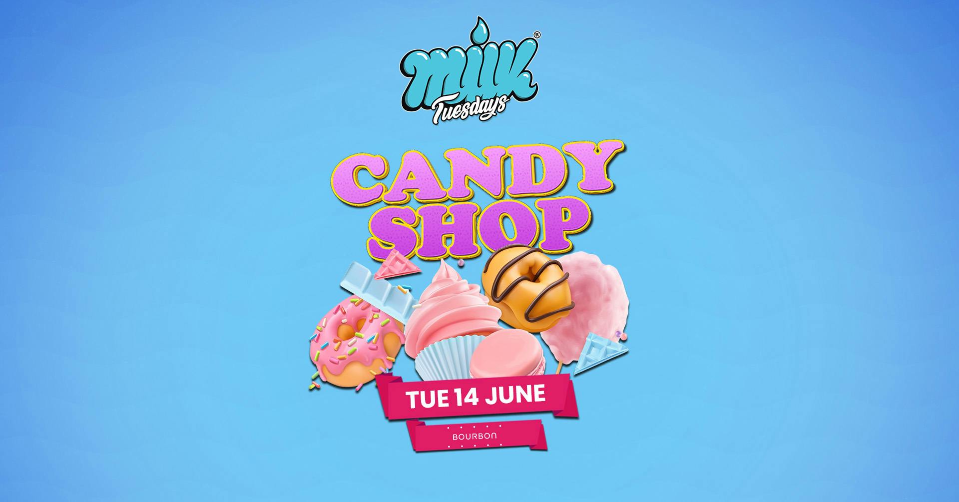 MILK TUESDAYS | WELCOME TO THE CANDY SHOP! | BOURBON | 14th June at ...